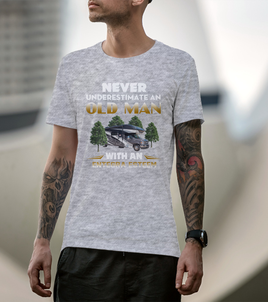 Never Underestimate An Old Man With An Entegra Esteem T-Shirt