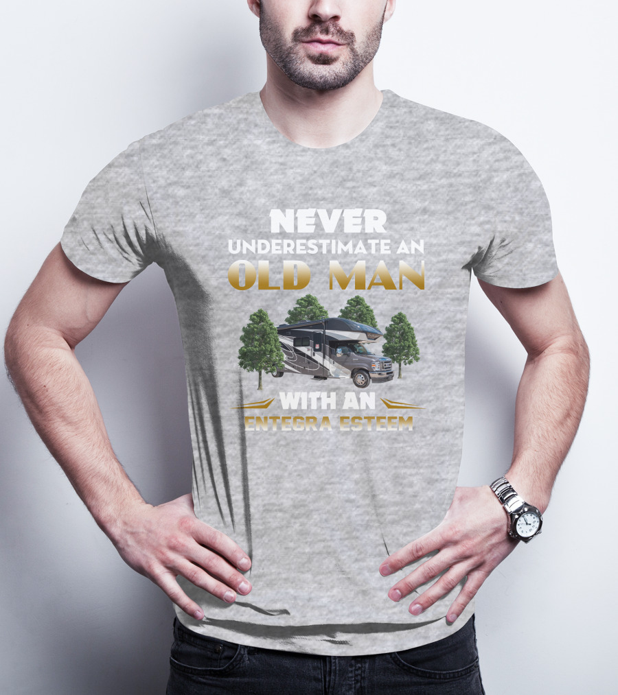 Never Underestimate An Old Man With An Entegra Esteem T-Shirt