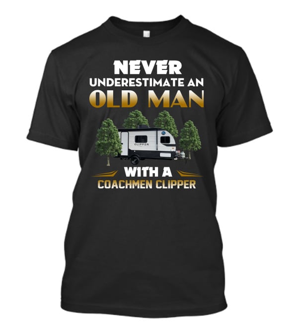 Never Underestimate An Old Man With A Coachmen Clipper T-Shirt
