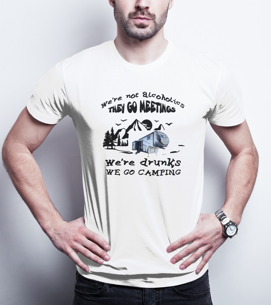 We're Not Alcoholics They Go Meetings We're Drunks We Go Camping Montana High Country 295RL T-Shirt