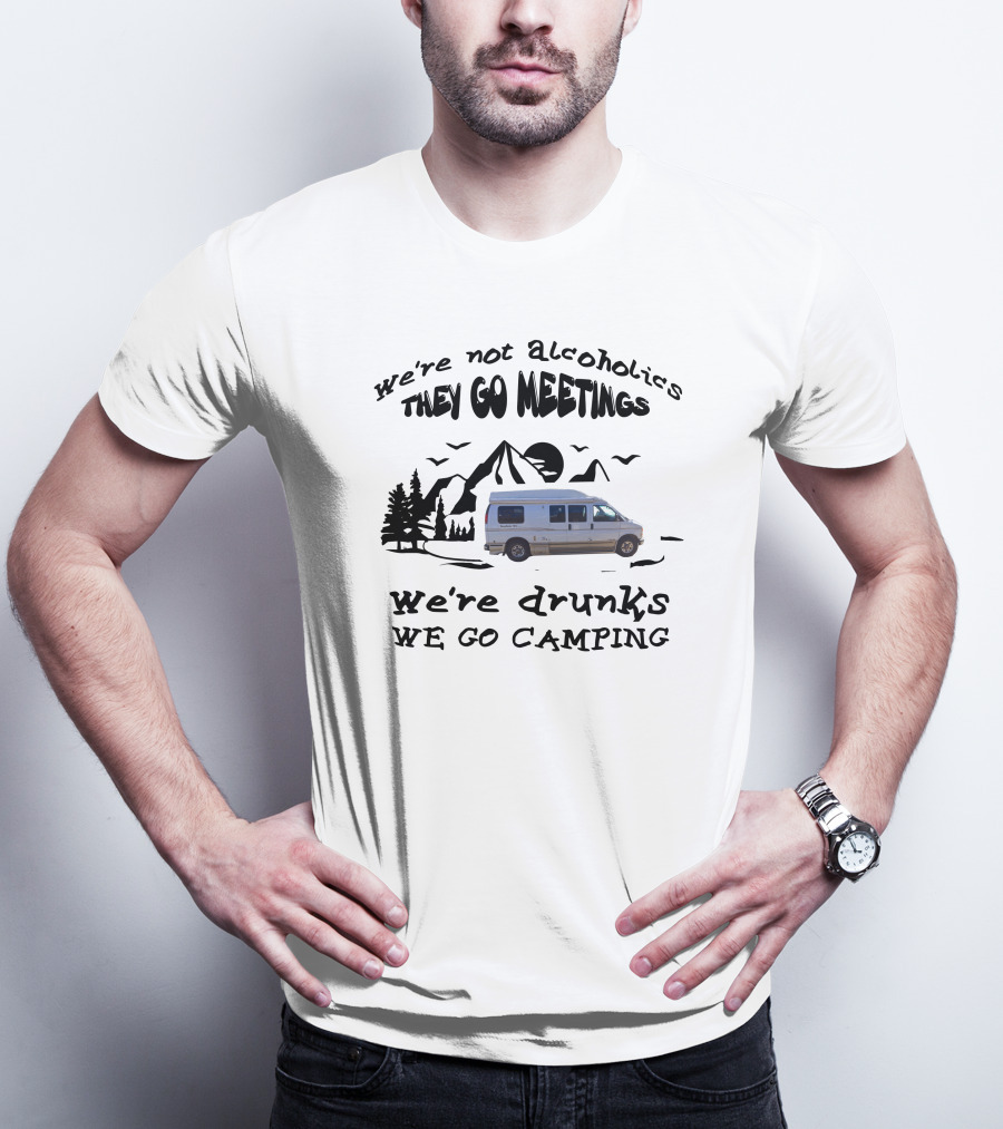 We're Not Alcoholics They Go To Meetings We're Drunks We Go Camping Roadtrek 190P T-Shirt
