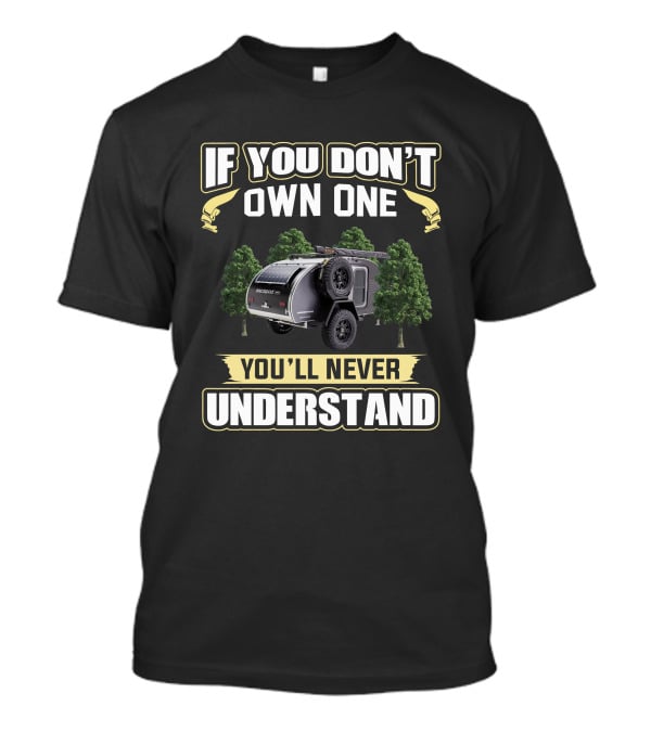 If You Don't Own One Escapod Camper You'll Never Understand T-Shirt