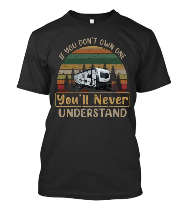 Rockwood 2608bs Camper If You Don't Own One You'll Never Understand T-Shirt