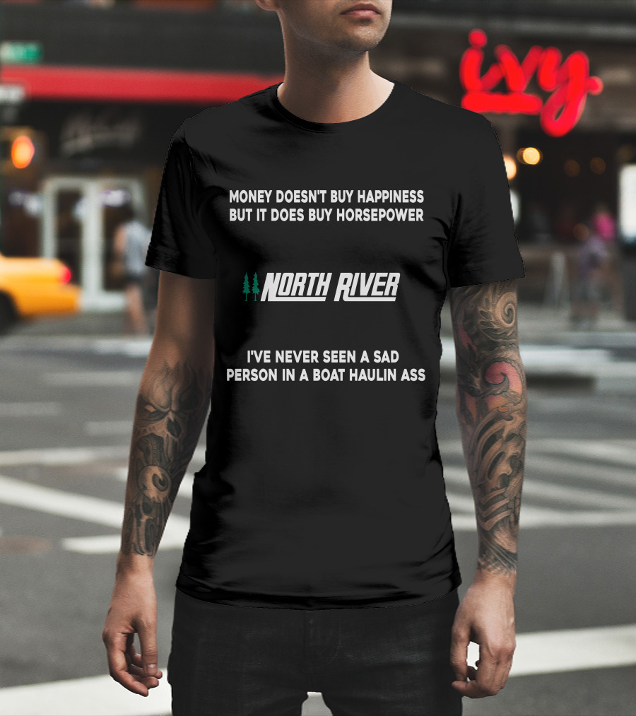 Money Doesn't Buy Happiness But It Does Buy Horsepower North River Jet Boat I've Never Seen A Sad Person In A Boat Haulin Ass T-Shirt