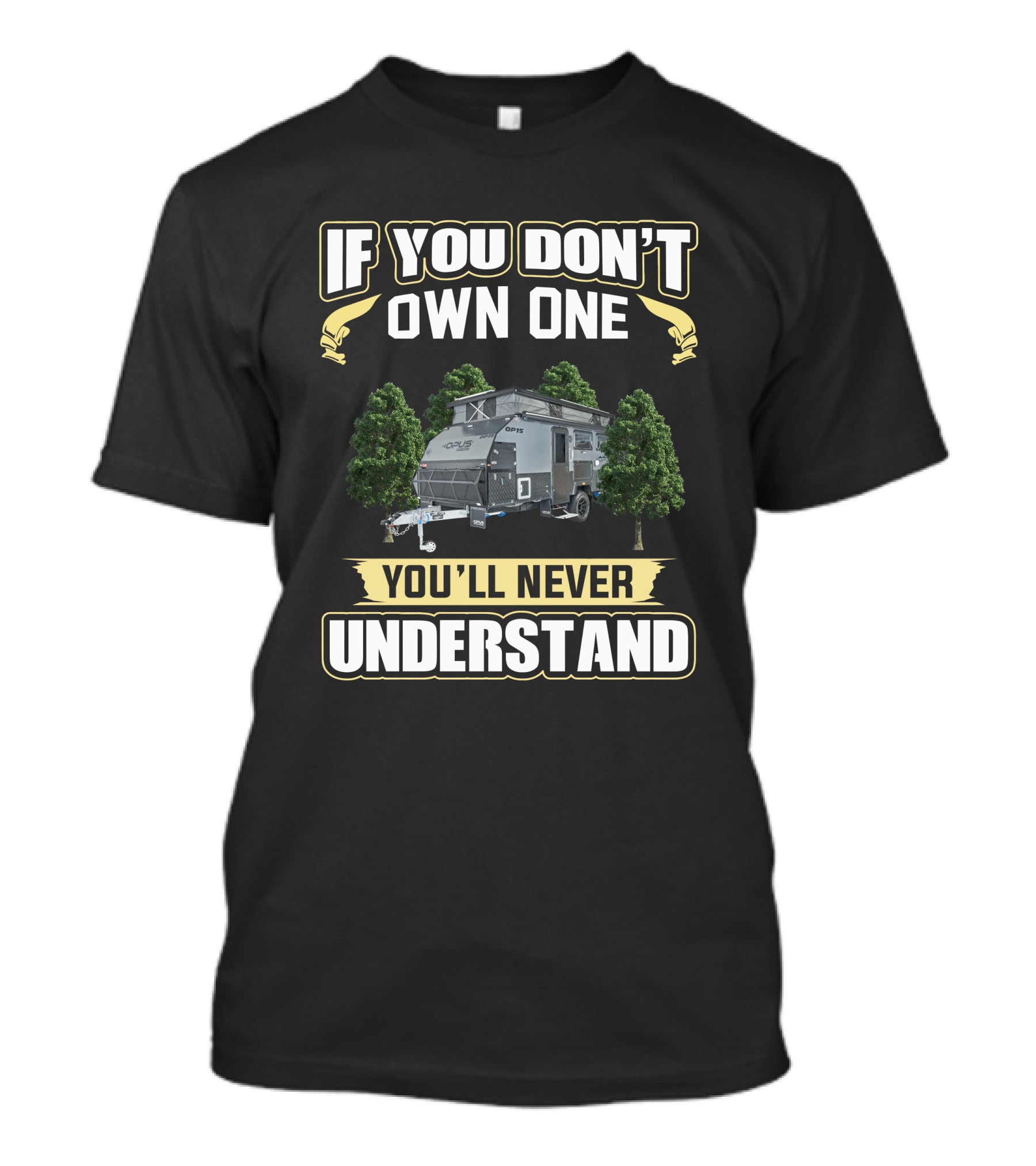 If You Don't Own One Opus 15 Camper You'll Never Understand T-Shirt