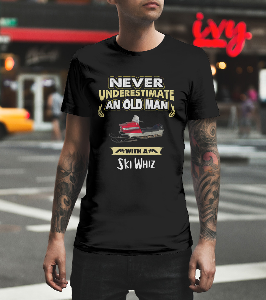 NEVER UNDERESTIMATE AN OLD MAN WITH A SKI WHIZ T-Shirt