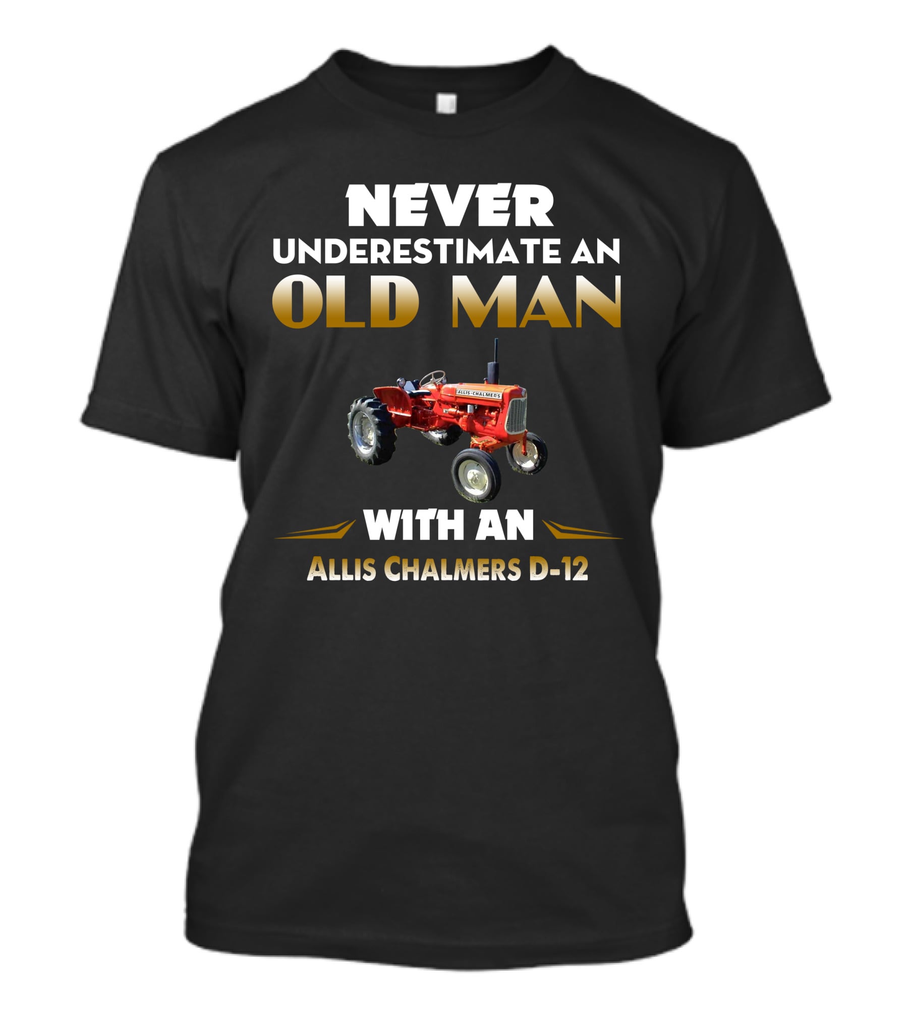 NEVER UNDERESTIMATE AN OLD MAN WITH AN ALLIS CHALMERS D-12 T-Shirt