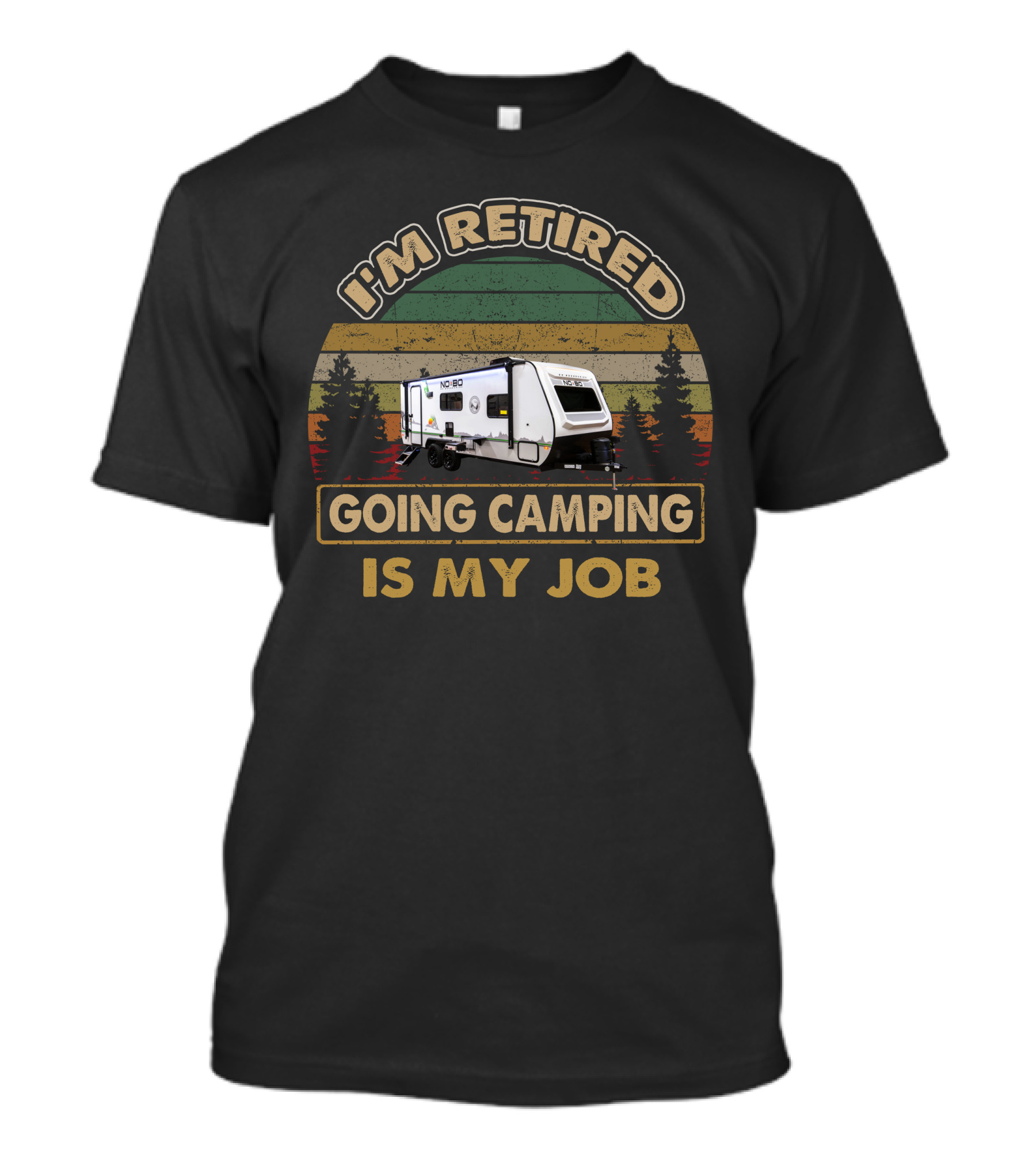 I'm Retired Nobo 19-6 Going Camping Is My Job T-Shirt