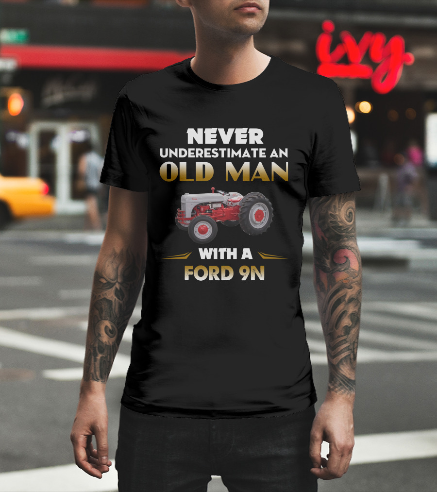 NEVER UNDERESTIMATE AN OLD MAN WITH A FORD 9N T-Shirt