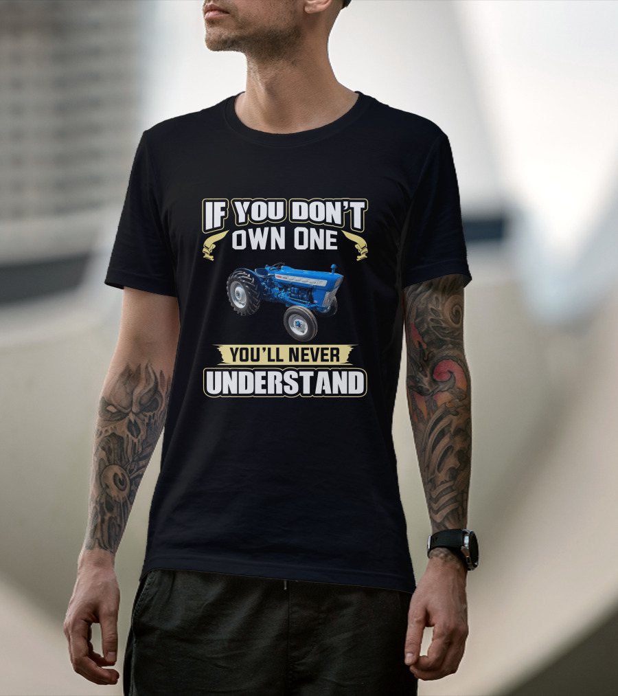 If You Don't Own One You'll Never Understand Ford 3000 T-Shirt