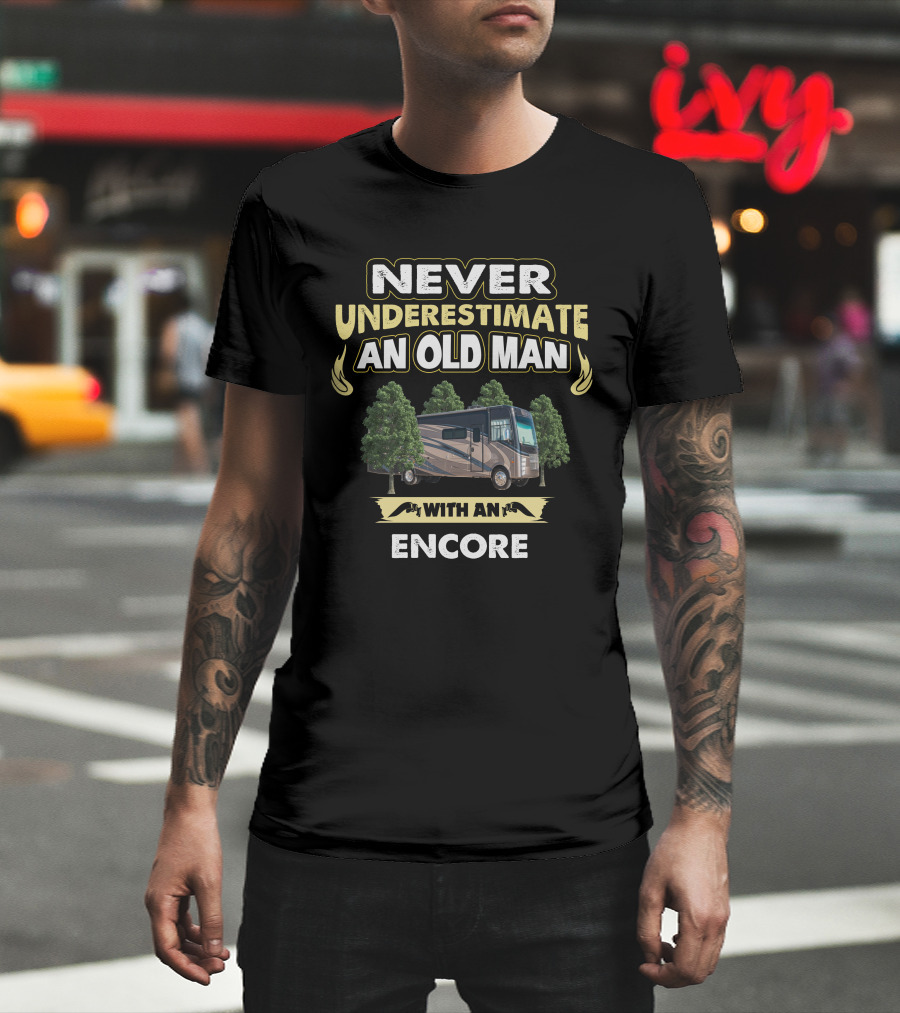 NEVER UNDERESTIMATE AN OLD MAN WITH AN ENCORE T-Shirt