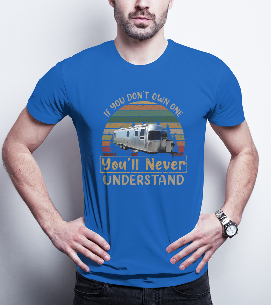 Airstream Classic 30 If You Don't Own One You'll Never Understand T-Shirt