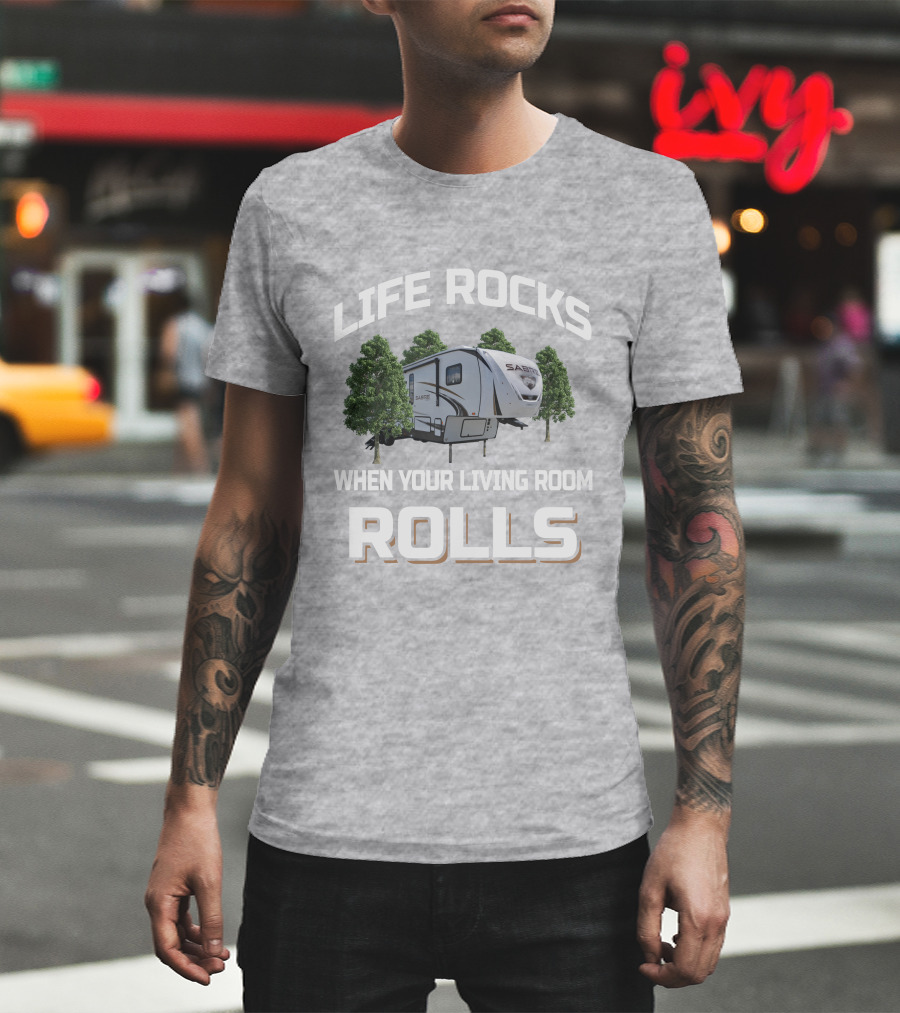 LIFE ROCKS WHEN YOUR LIVING ROOM ROLLS SABRE 36BHQ T-Shirt