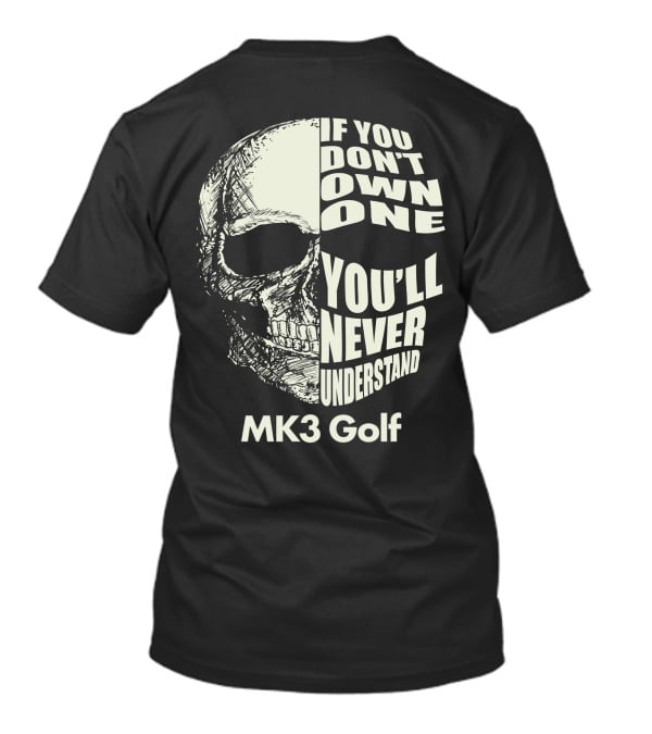 If You Don't Own One You'll Never Understand MK3 Golf T-Shirt