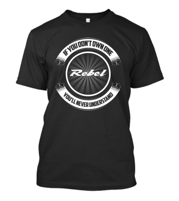 Rebel 500 If You Don't Own One You'll Never Understand T-Shirt