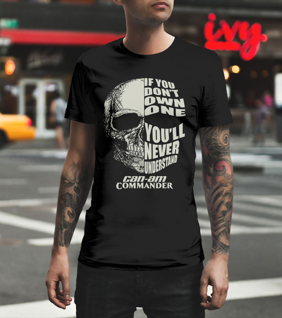 If You Don't Own One You'll Never Understand Can-Am Commander Skull T-Shirt