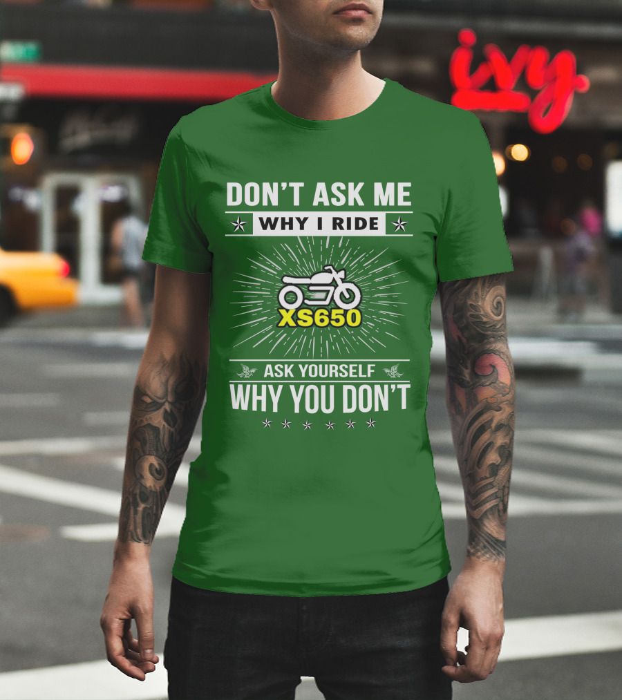 Don't Ask ME Why I Ride Xs650 Ask Yourself Why You Don't T-Shirt