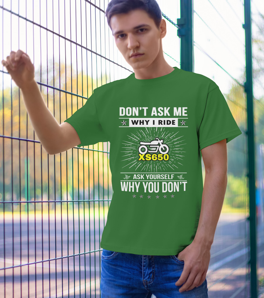 Don't Ask ME Why I Ride Xs650 Ask Yourself Why You Don't T-Shirt