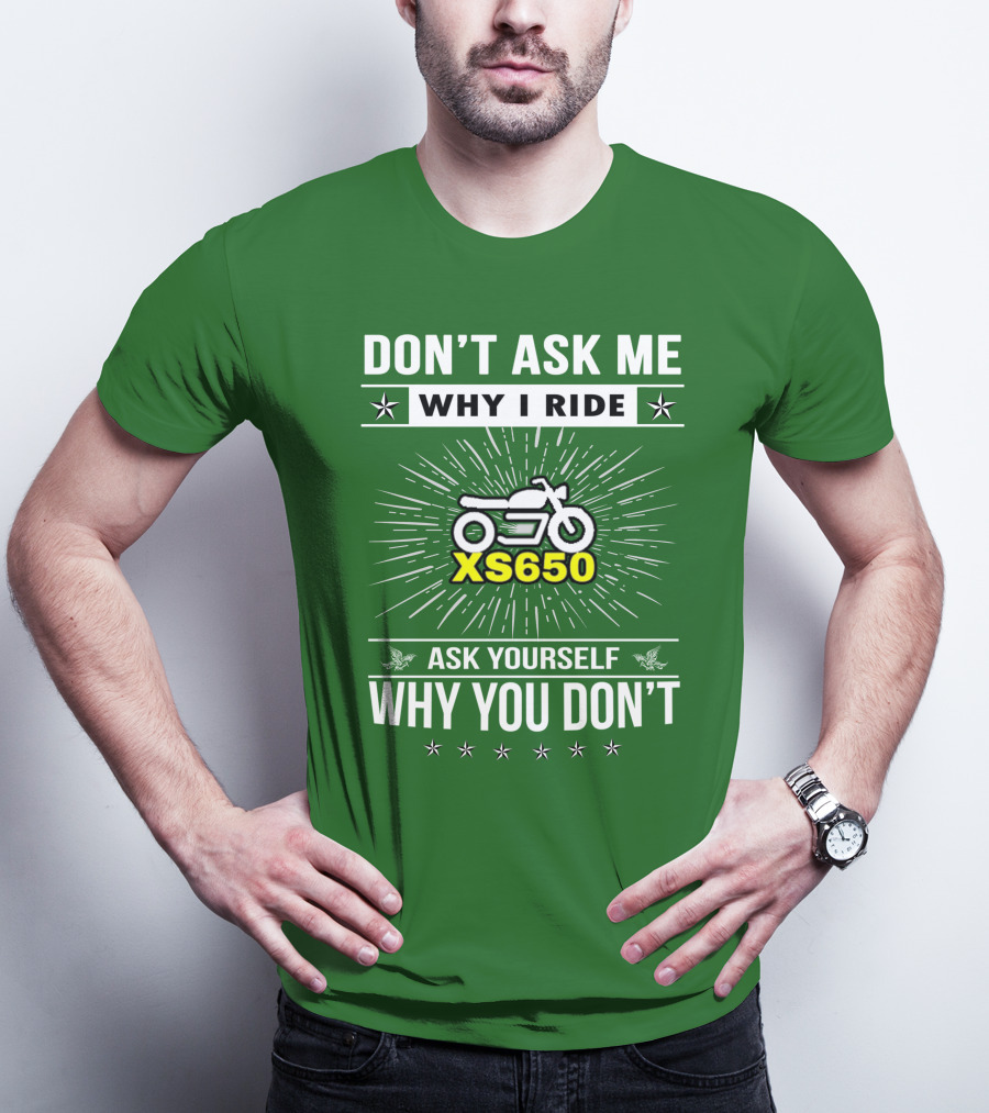 Don't Ask ME Why I Ride Xs650 Ask Yourself Why You Don't T-Shirt