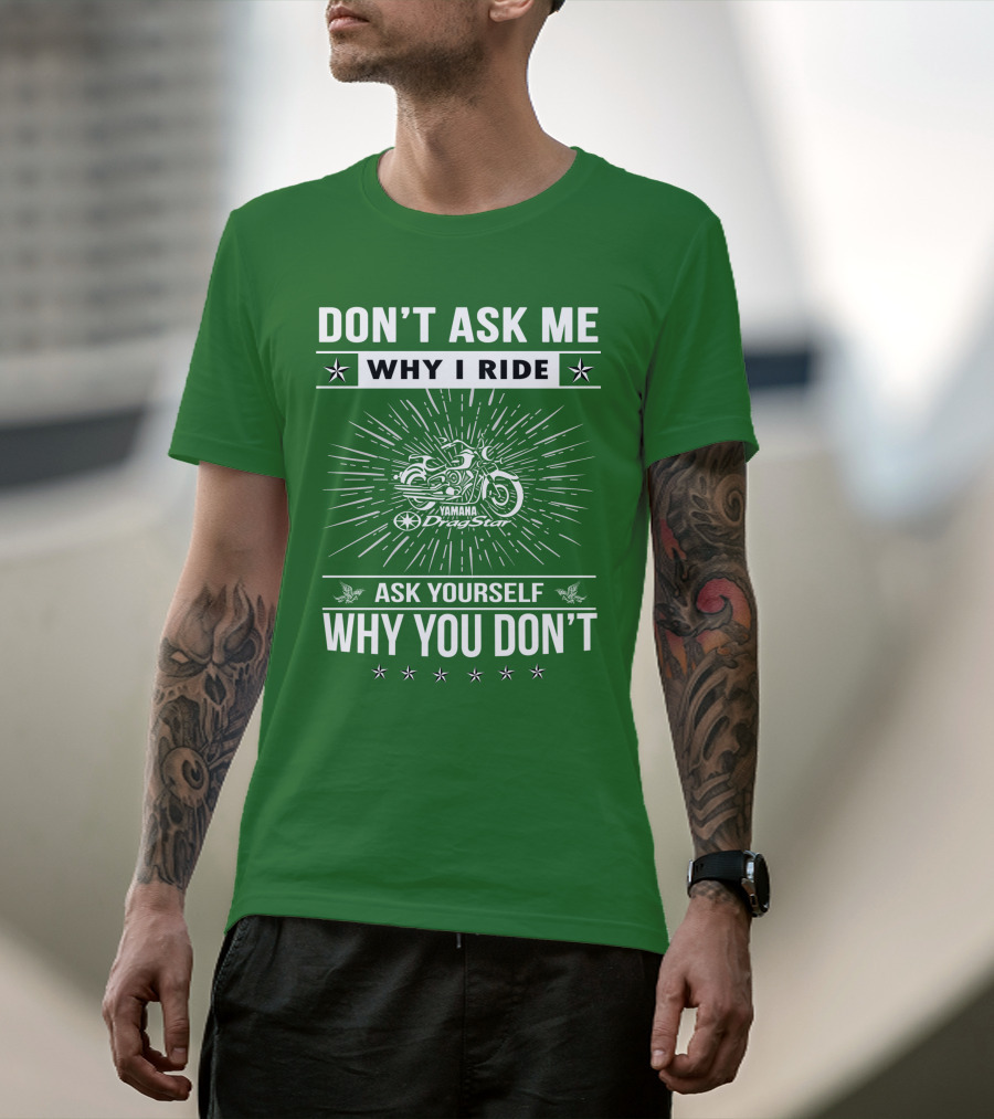 Don't Ask ME Why I Ride Yamaha Dragstar Ask Yourself Why You Don't T-Shirt
