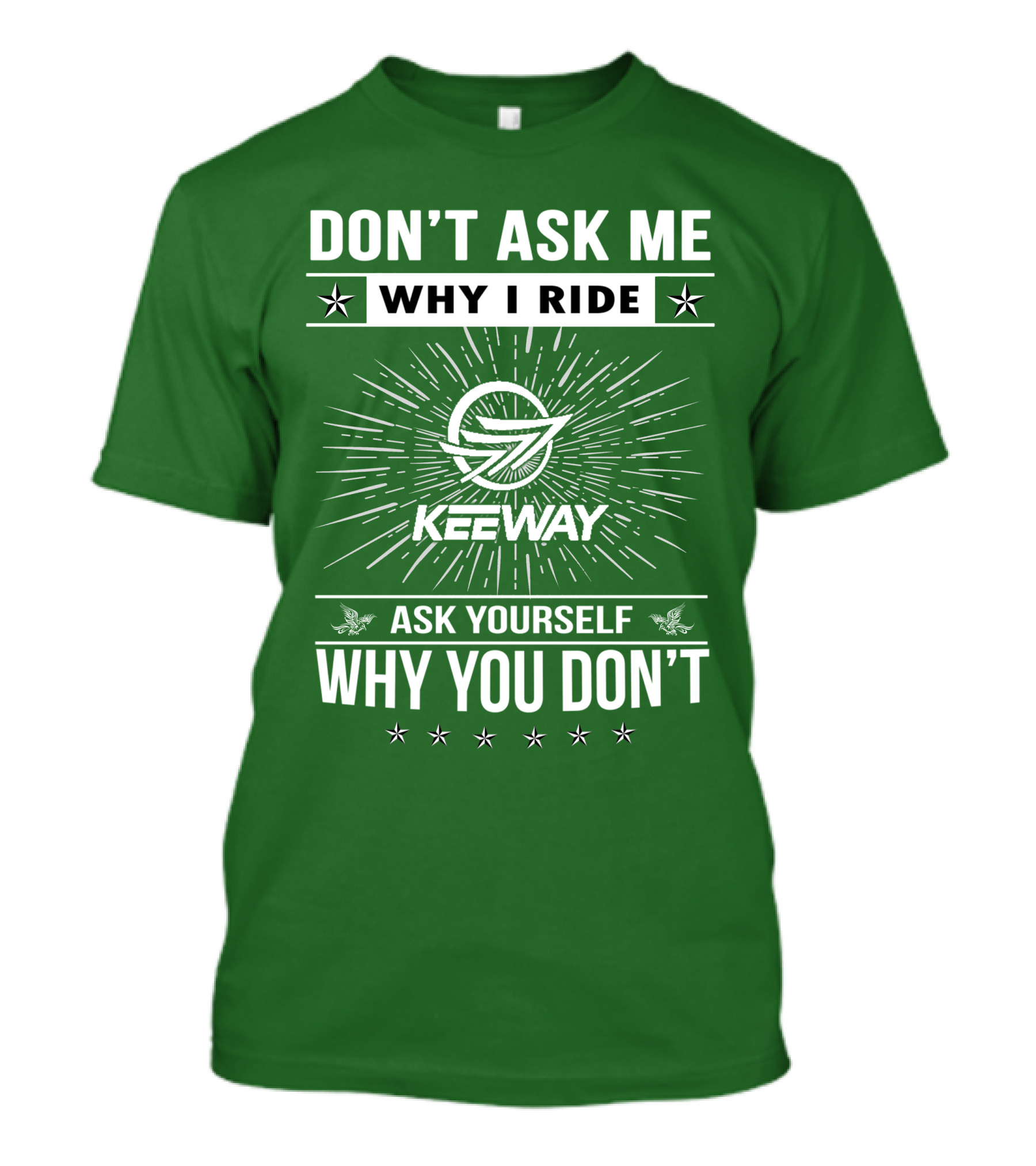 DON'T ASK ME WHY I RIDE KEEWAY SPEED 125 ASK YOURSELF WHY YOU DON'T T-Shirt
