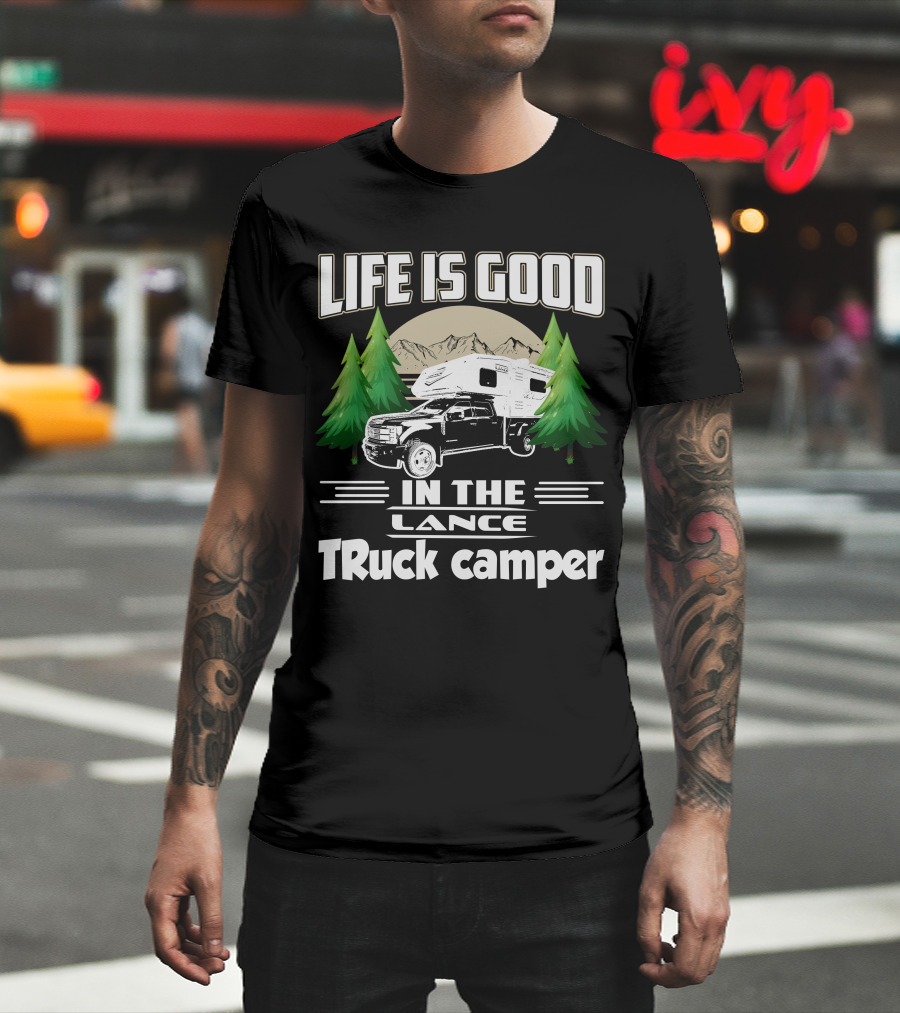 LIFE IS GOOD IN THE LANCE Truck Camper T-Shirt