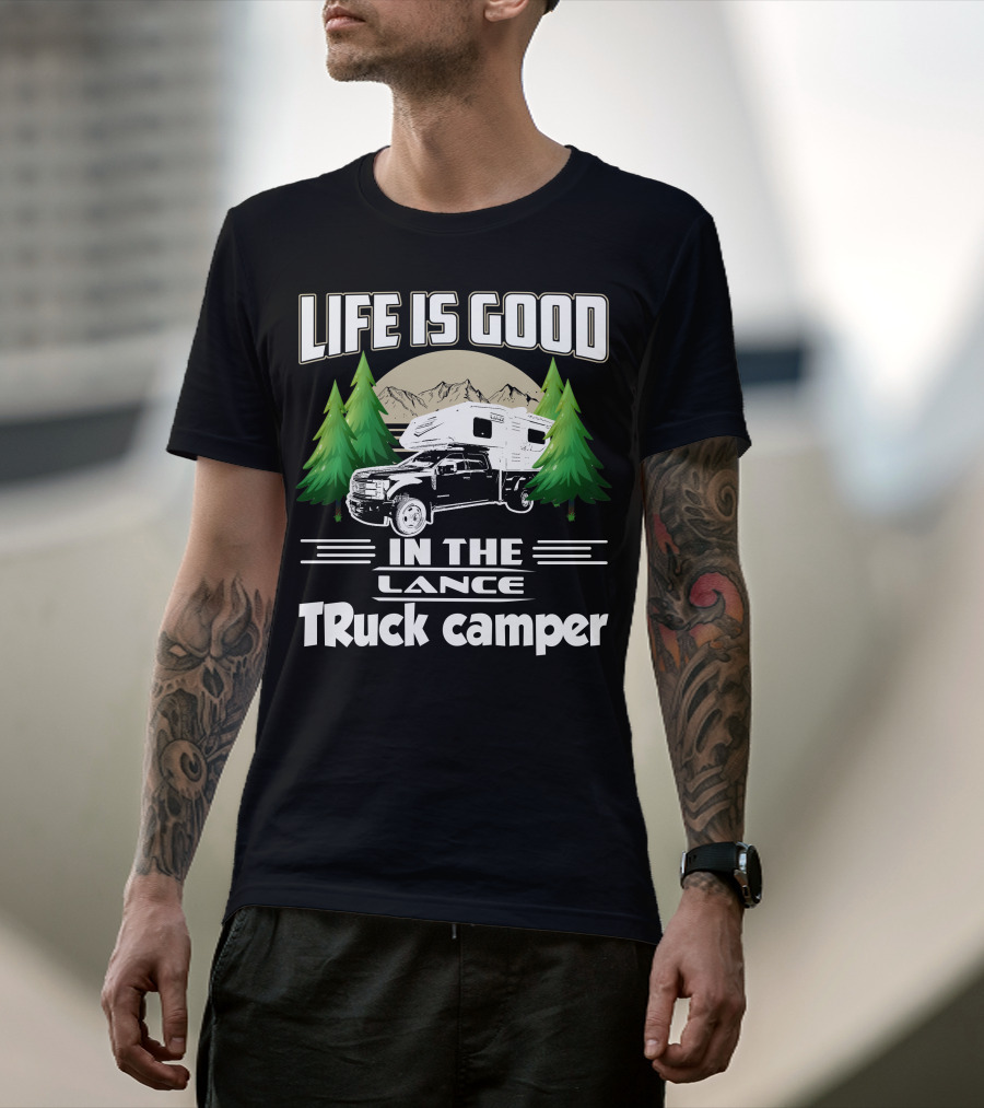 LIFE IS GOOD IN THE LANCE Truck Camper T-Shirt