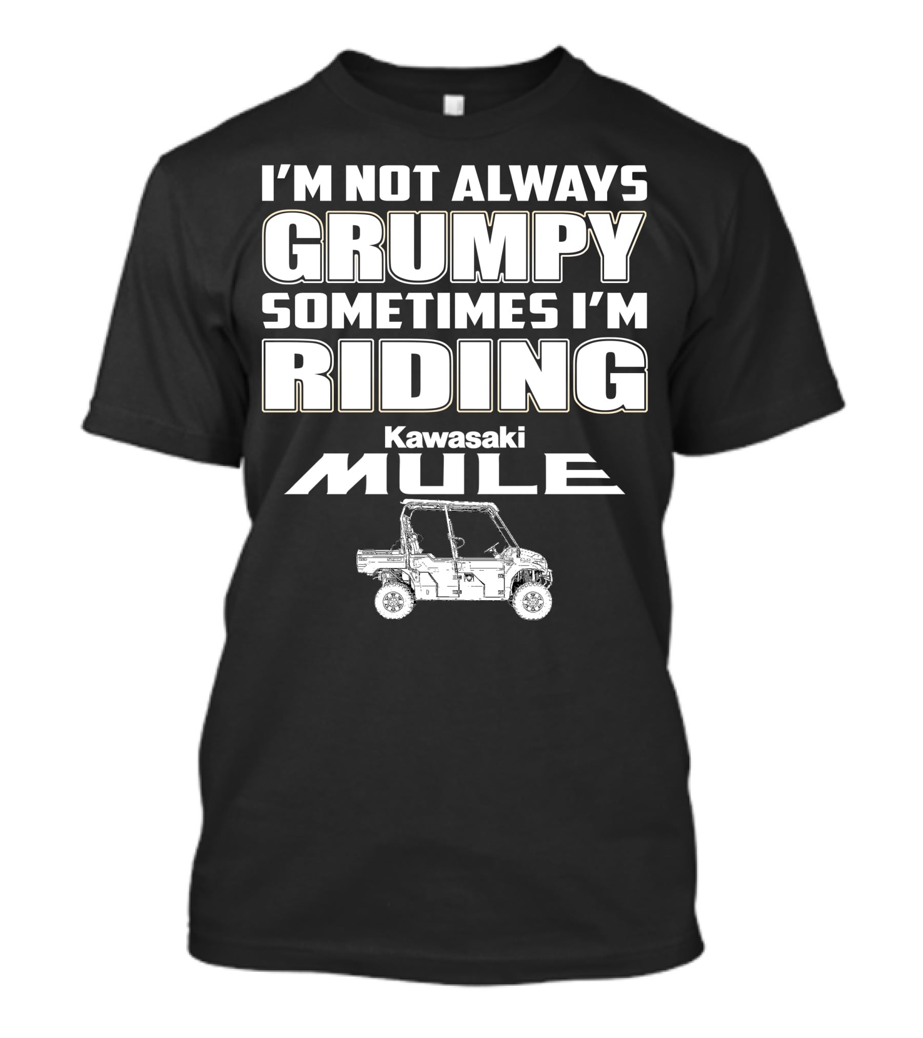 I'M NOT ALWAYS GRUMPY SOMETIMES I'M RIDING KAWASAKI MULE T-Shirt