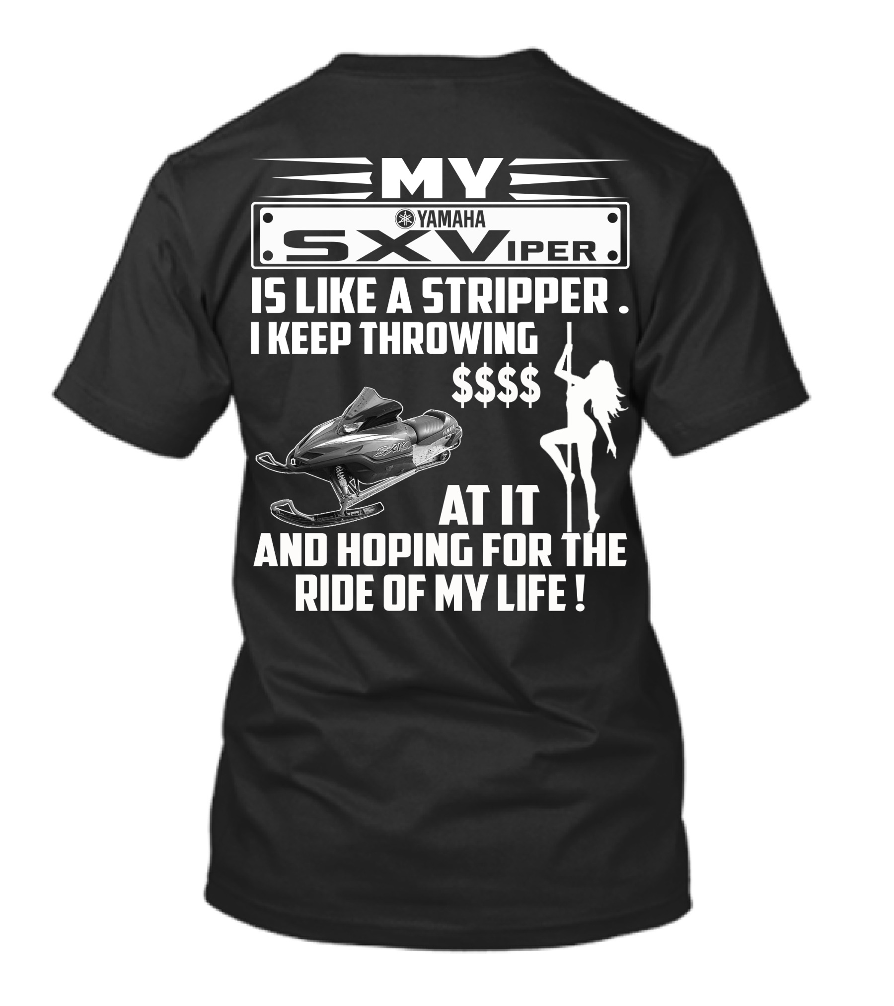 MY Yamaha SXViper Is Like A Stripper I Keep Throwing $$$$ At It And Hoping For The Ride Of My Life T-Shirt