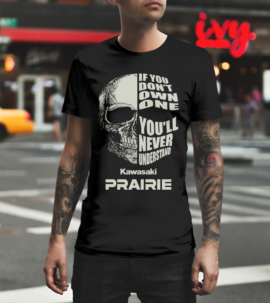 If You Don't Own One Kawasaki Prairie You'll Never Understand T-Shirt