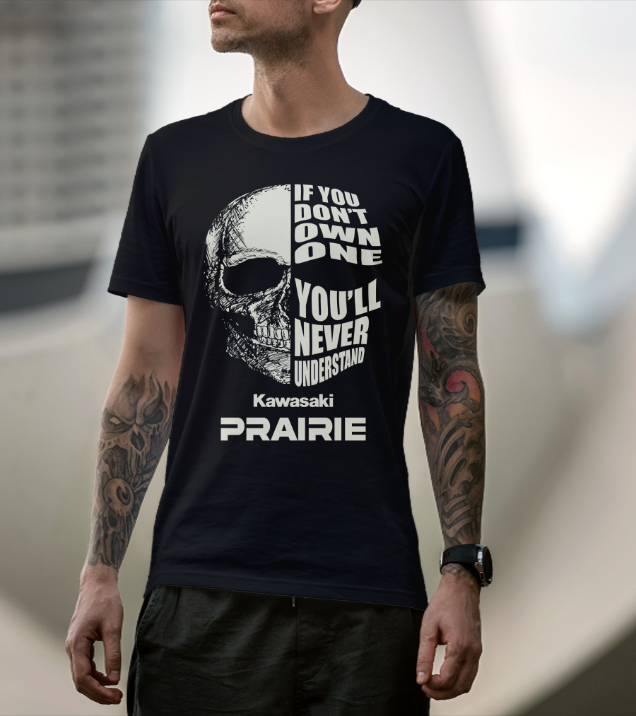 If You Don't Own One Kawasaki Prairie You'll Never Understand T-Shirt