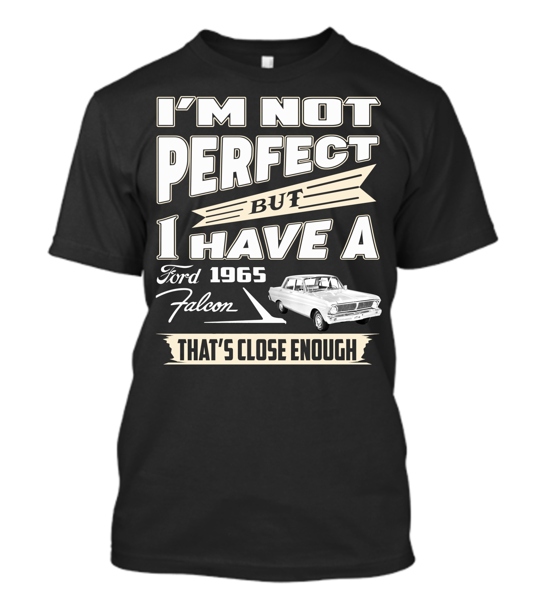 I'M NOT PERFECT BUT I HAVE A 1965 FORD FALCON THAT'S CLOSE ENOUGH T-Shirt