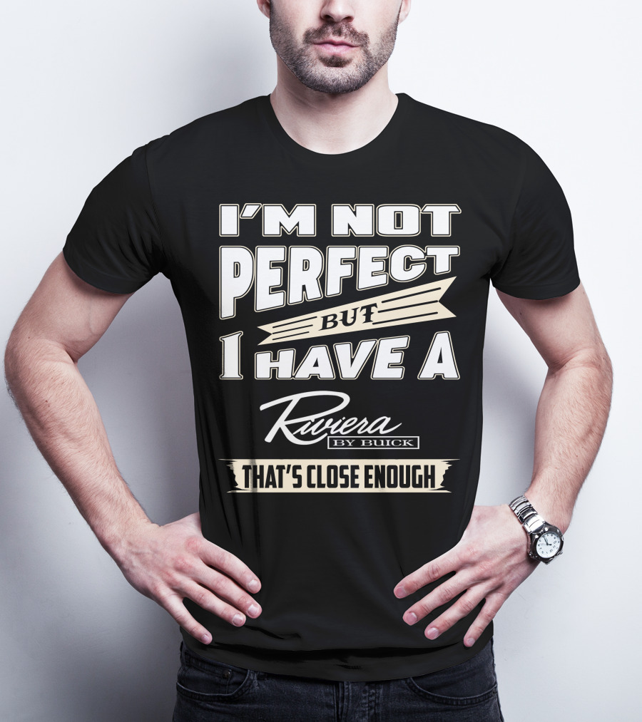 I'm Not Perfect But I Have A Riviera By Buick That's Close Enough T-Shirt