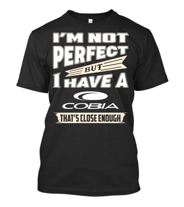 I'm Not Perfect But I Have A Cobia That's Close Enough T-Shirt