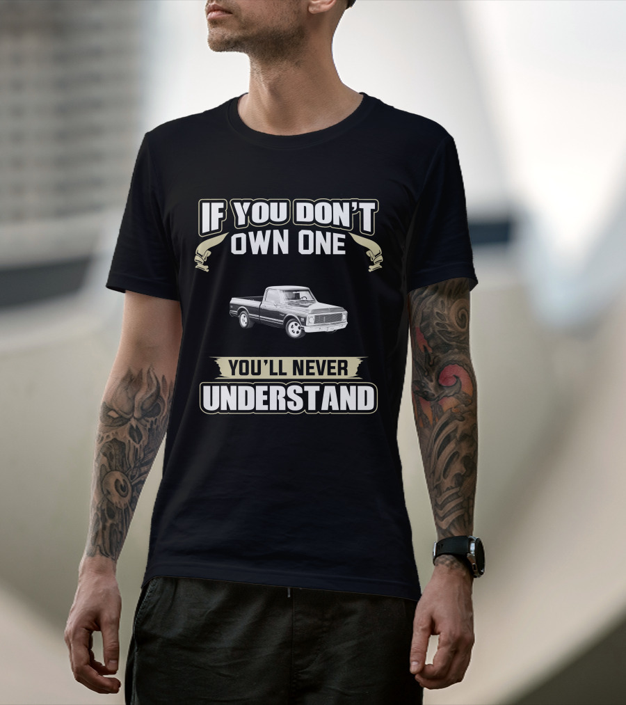 If You Don't Own One You'll Never Understand Chevy C10 Truck T-Shirt