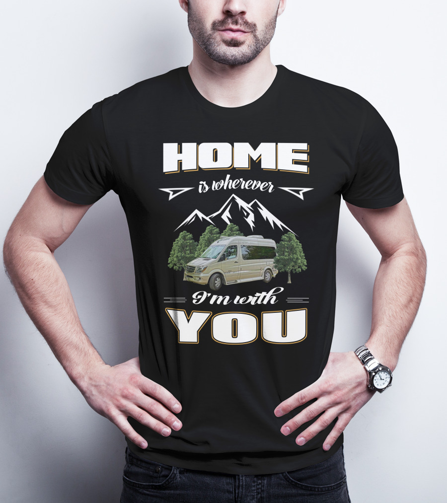 HOME IS WHEREVER I'M WITH YOU ROADTREKING RV MOUNTAINS TREES VAN LIFE T-Shirt
