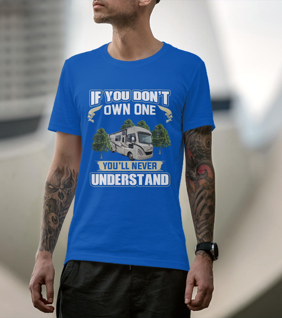 If You Don't Own One You'll Never Understand RV Trees T-Shirt