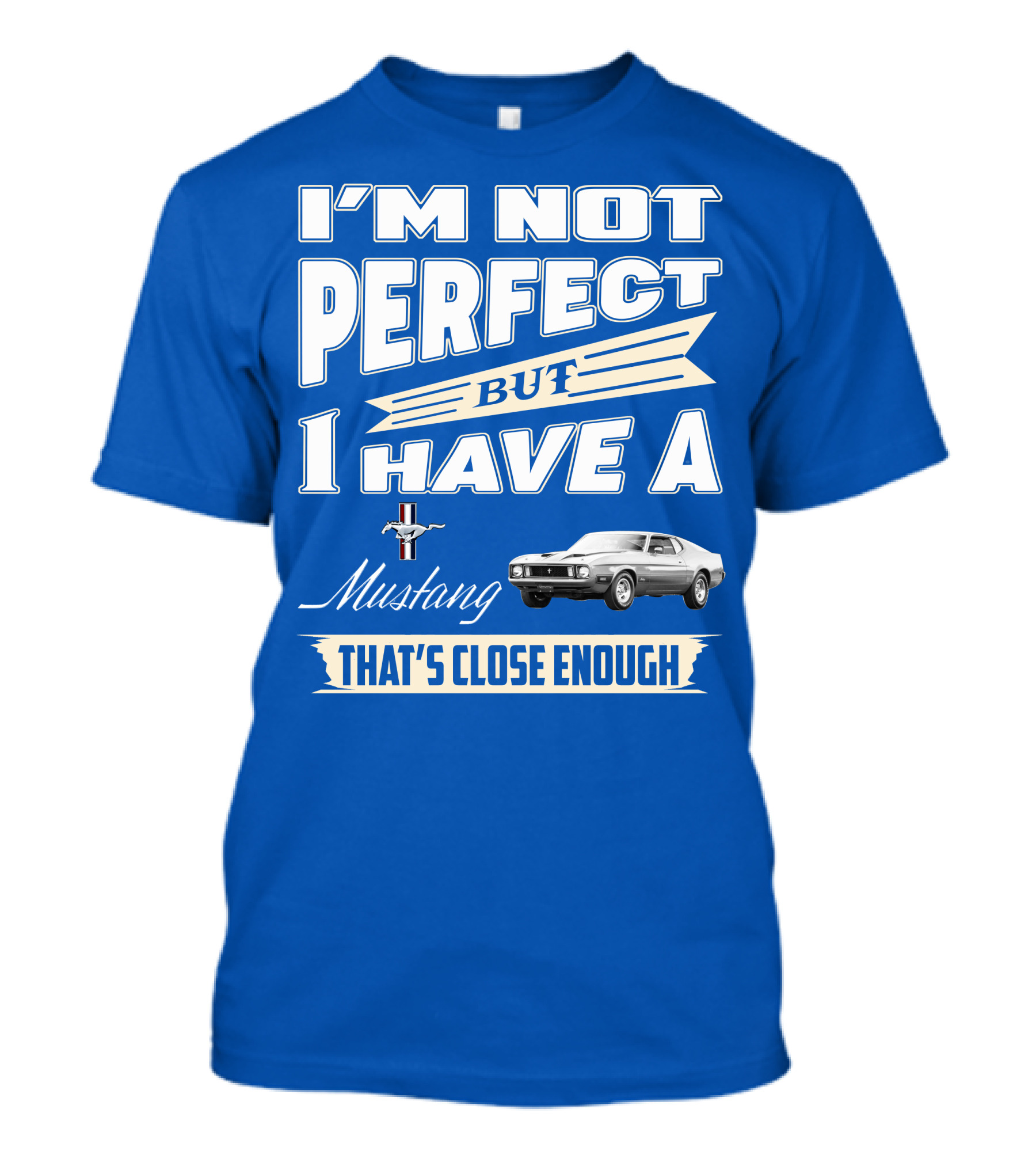I'M NOT PERFECT BUT I HAVE A 1973 Mustang THAT'S CLOSE ENOUGH T-Shirt