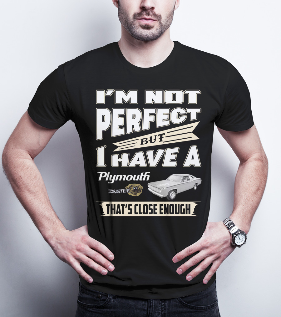 I'm Not Perfect But I Have A Plymouth Duster 440 That's Close Enough T-Shirt
