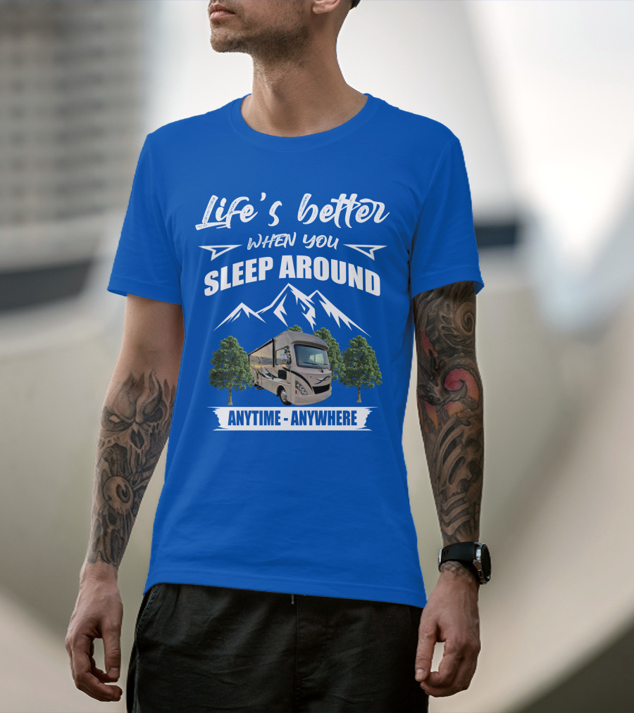Life's Better When You Sleep Around Thor ACE Motorhome Anytime Anywhere T-Shirt
