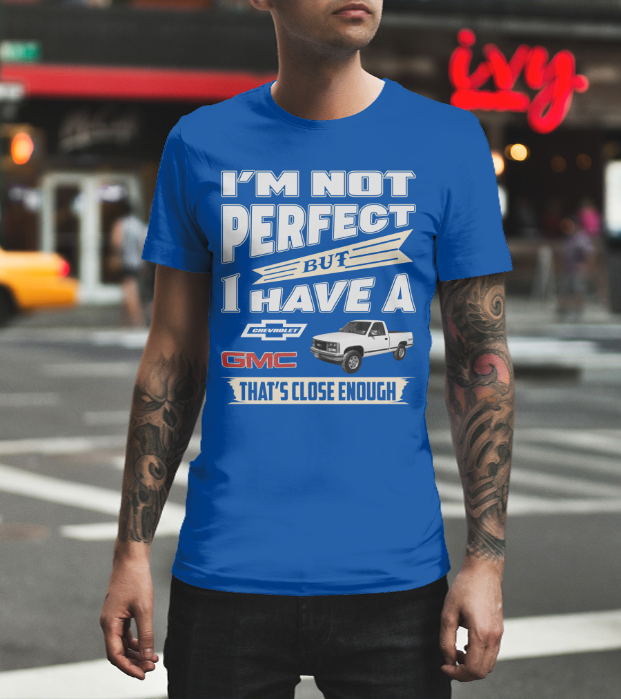 I'm Not Perfect But I Have A Chevrolet GMC That's Close Enough 1989 Sierra T-Shirt