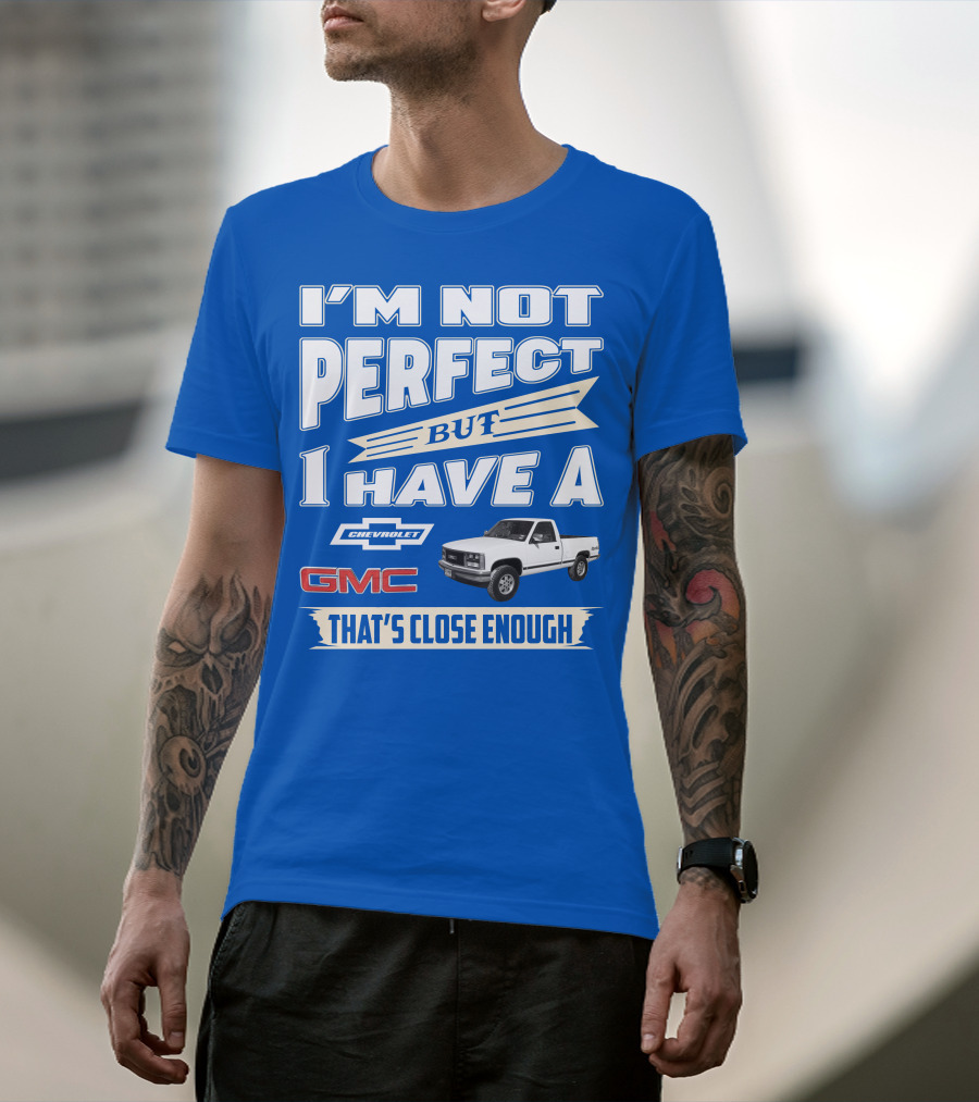 I'm Not Perfect But I Have A Chevrolet GMC That's Close Enough 1989 Sierra T-Shirt