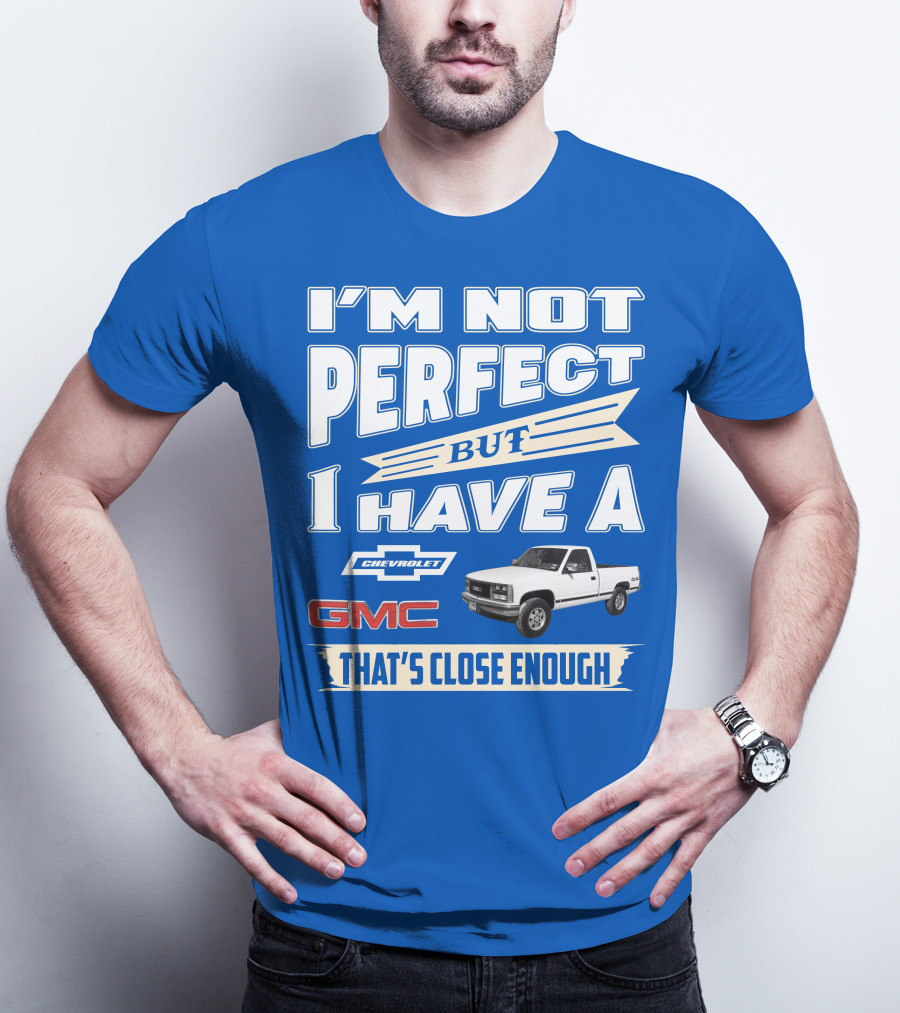 I'm Not Perfect But I Have A Chevrolet GMC That's Close Enough 1989 Sierra T-Shirt