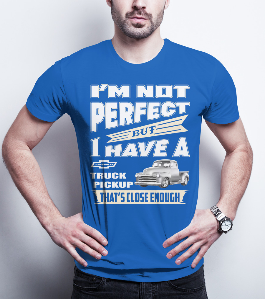 I'm Not Perfect But I Have A Chevy Truck Pickup That's Close Enough T-Shirt