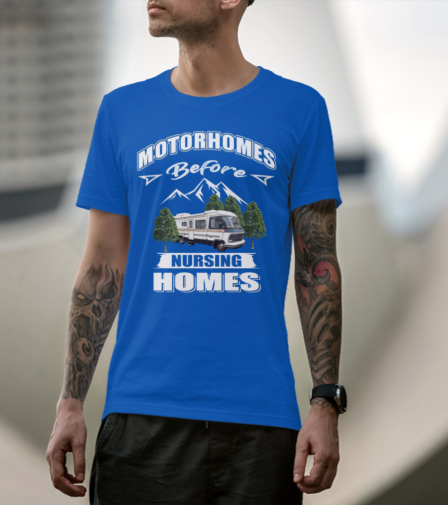 Motorhomes Before Nursing Homes T-Shirt