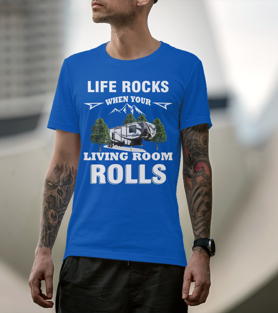 Life Rocks When Your Living Room Rolls Toy Haulers RV T-Shirt