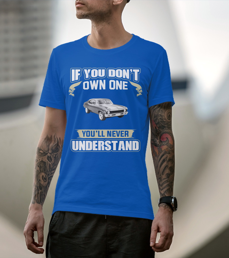 If You Don't Own One 1972 Chevy Nova You'll Never Understand T-Shirt