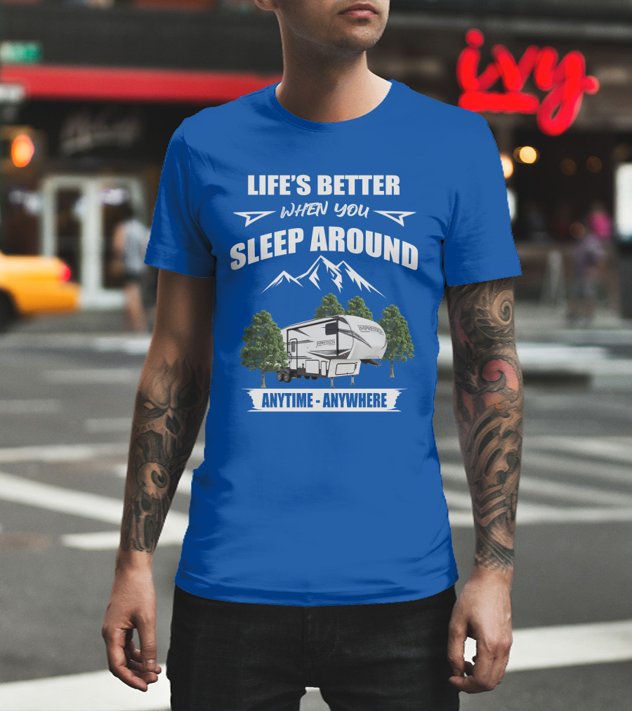 Life's Better When You Sleep Around Forest River Impression 34MID Anytime Anywhere T-Shirt