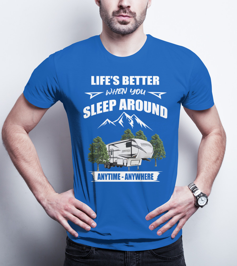 Life's Better When You Sleep Around Forest River Impression 34MID Anytime Anywhere T-Shirt