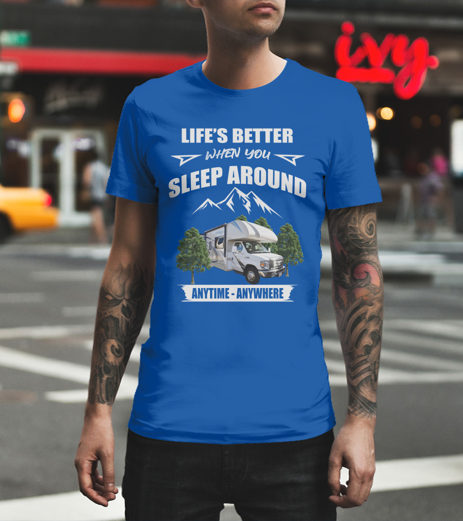 LIFE'S BETTER WHEN YOU SLEEP AROUND THOR MOTORHOME ANYTIME ANYWHERE T-Shirt